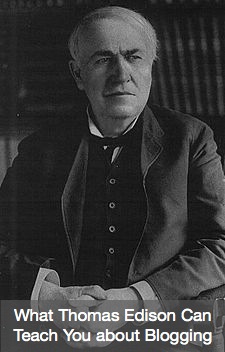 What Thomas Edison Can Teach You about Blogging