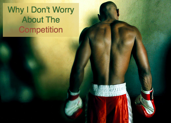 3 Reasons Why I Don't Worry About the Competition