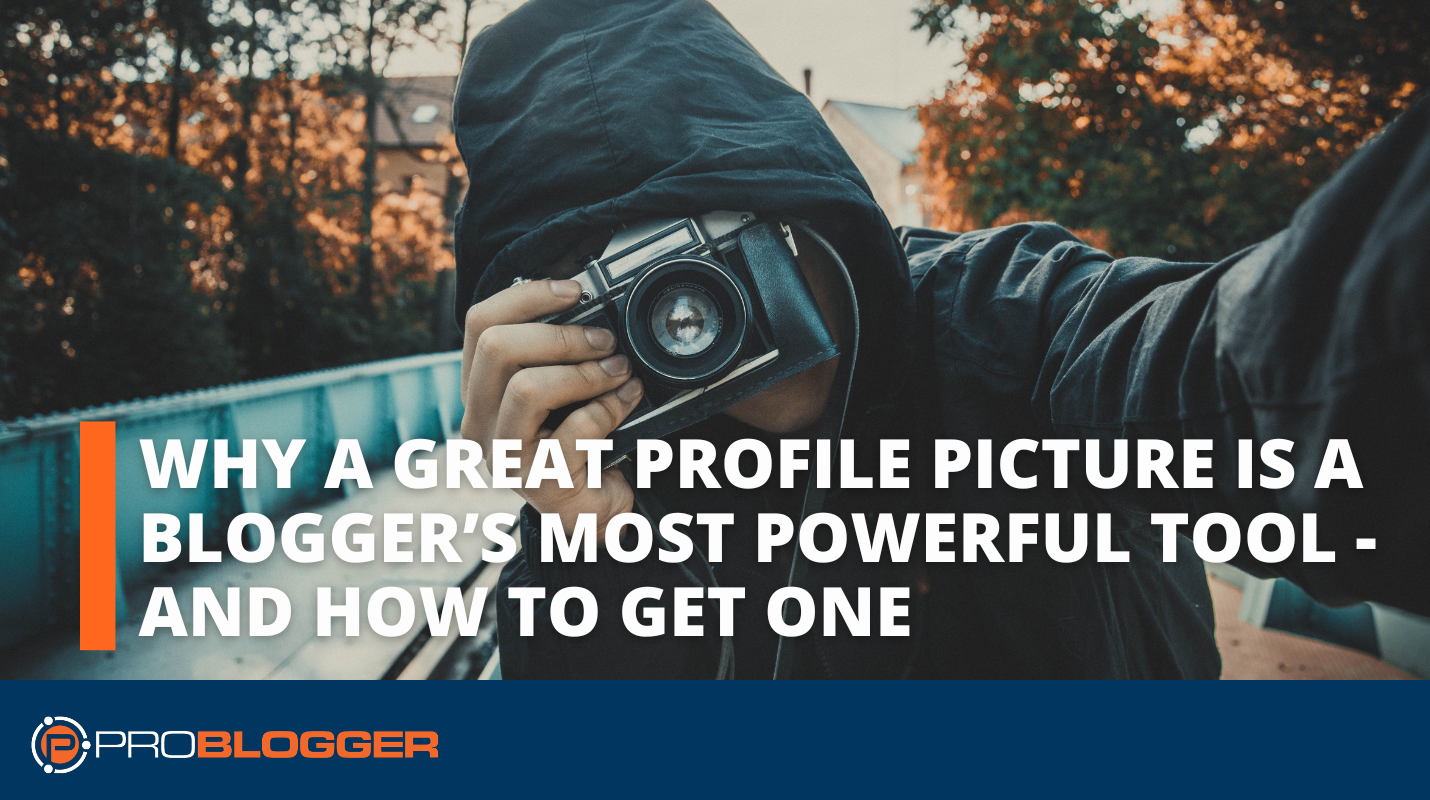 Why a Great Profile Picture is a Blogger’s Most Powerful Tool - And How ...